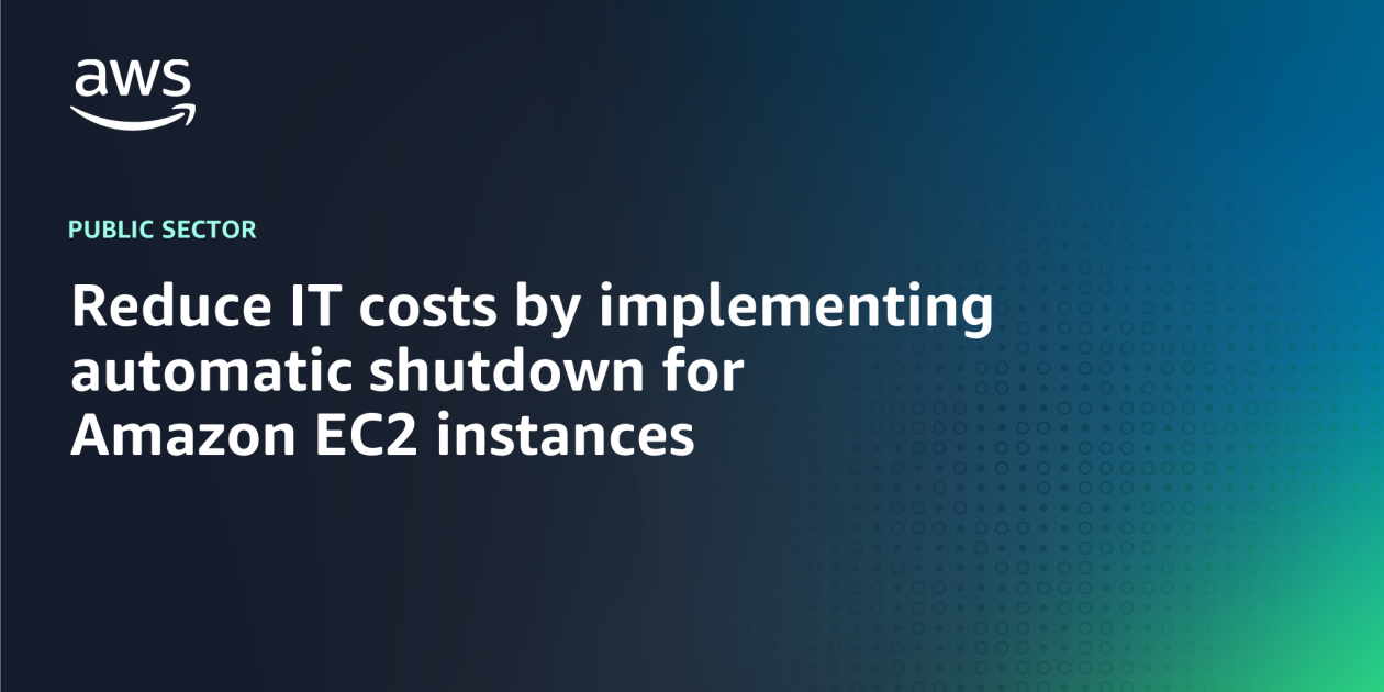 Reduce IT costs by implementing automatic shutdown for Amazon EC2 instances | AWS Public Sector Blog