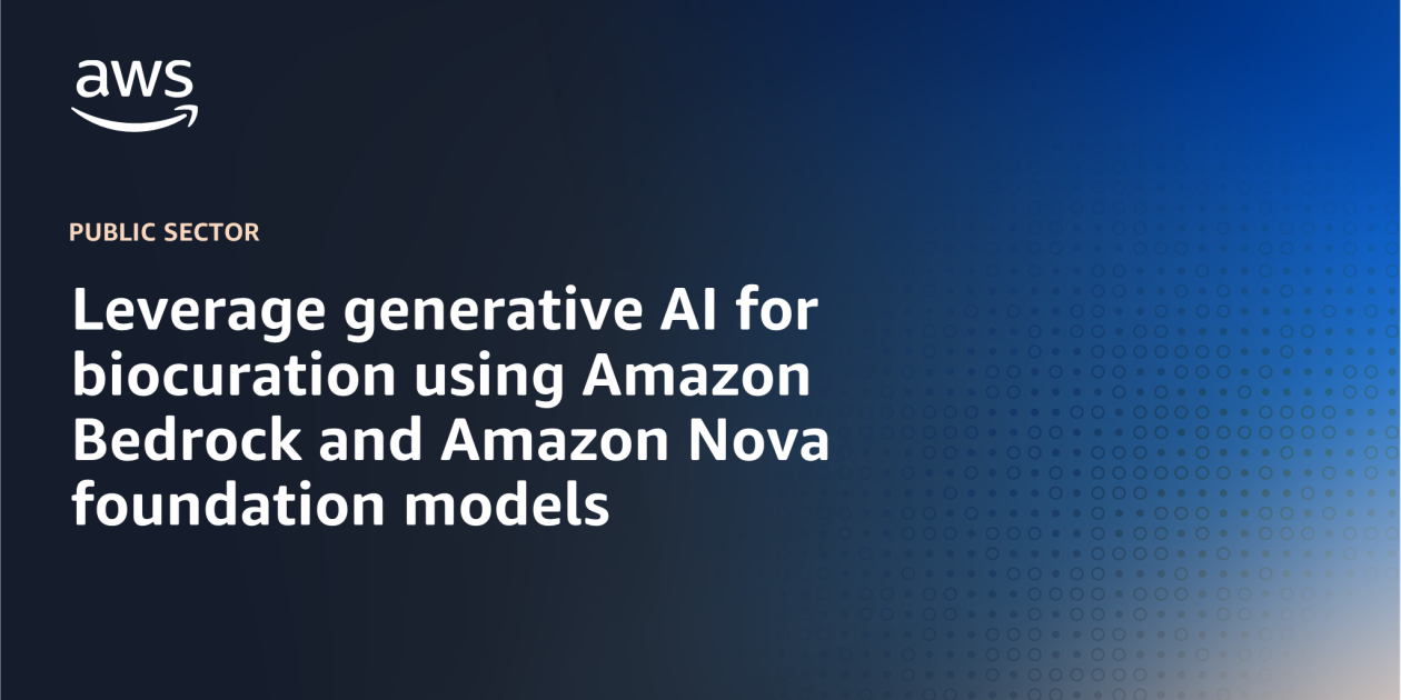 Leverage generative AI for biocuration using Amazon Bedrock and Amazon Nova foundation models ...