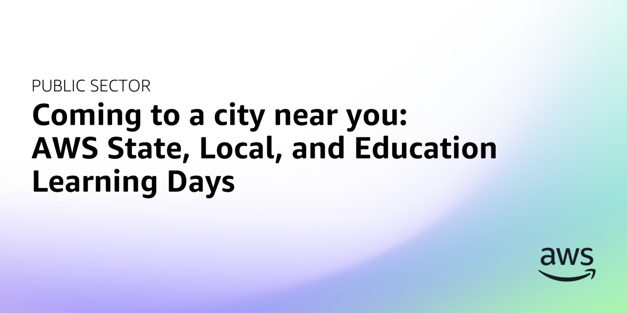 Coming to a city near you: AWS State, Local, and Education Learning Days | AWS Public Sector Blog