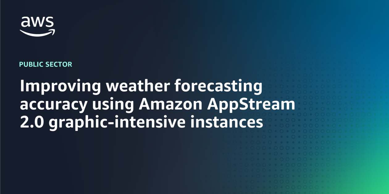 Improving weather forecasting accuracy using Amazon AppStream 2.0 ...