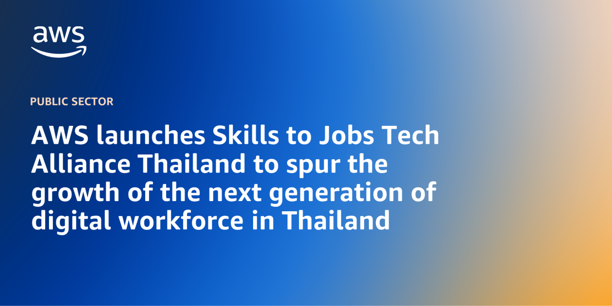 AWS launches Skills to Jobs Tech Alliance Thailand to spur the growth of the next generation of ...