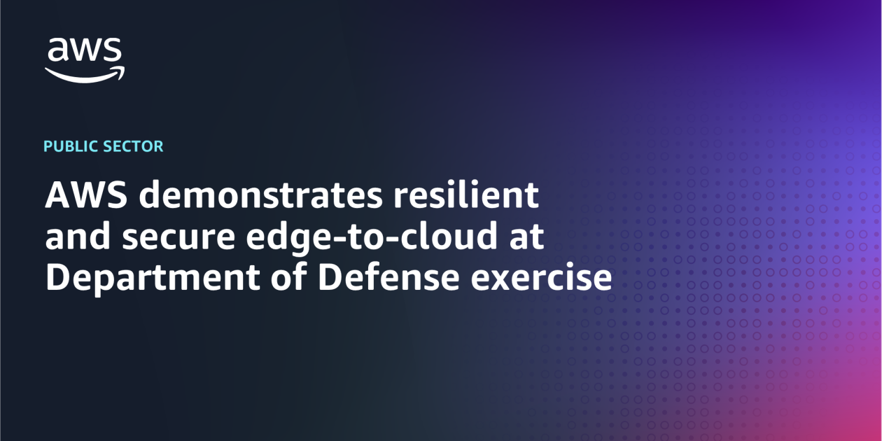 AWS demonstrates resilient and secure edge-to-cloud at Department of ...