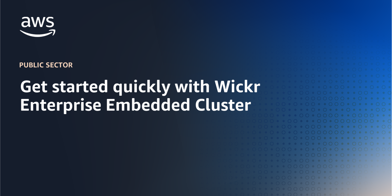 Get started quickly with Wickr Enterprise Embedded Cluster | AWS Public ...
