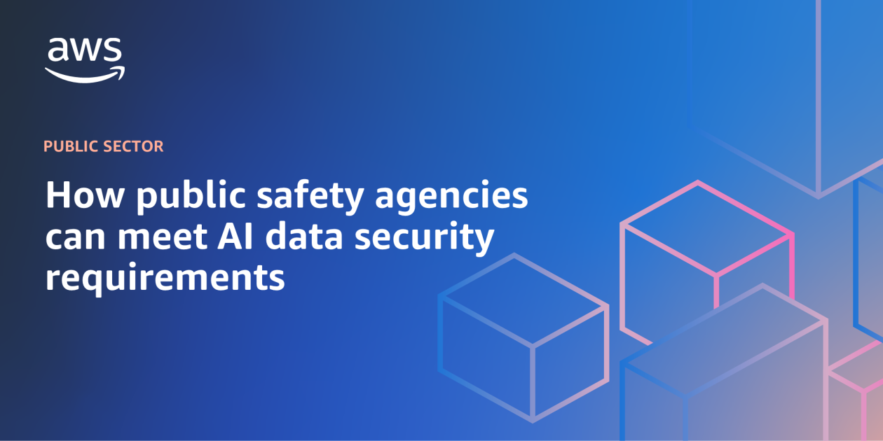 How public safety agencies can meet AI data security requirements | AWS Public Sector Blog