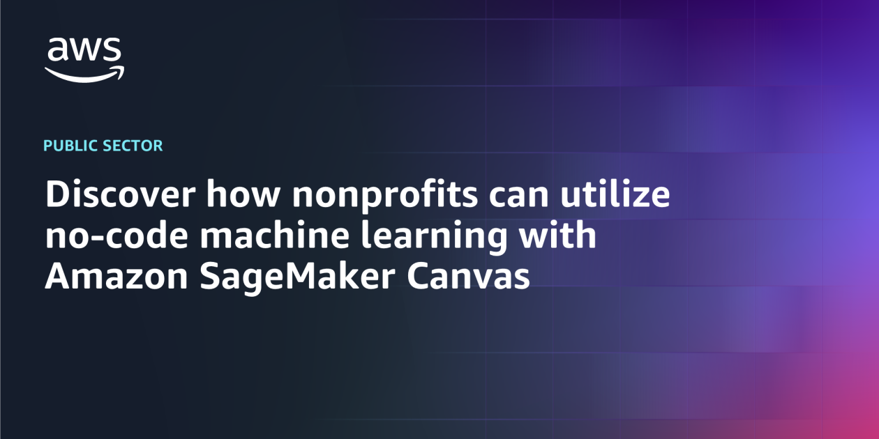 Discover how nonprofits can utilize no-code machine learning with Amazon SageMaker Canvas | AWS ...