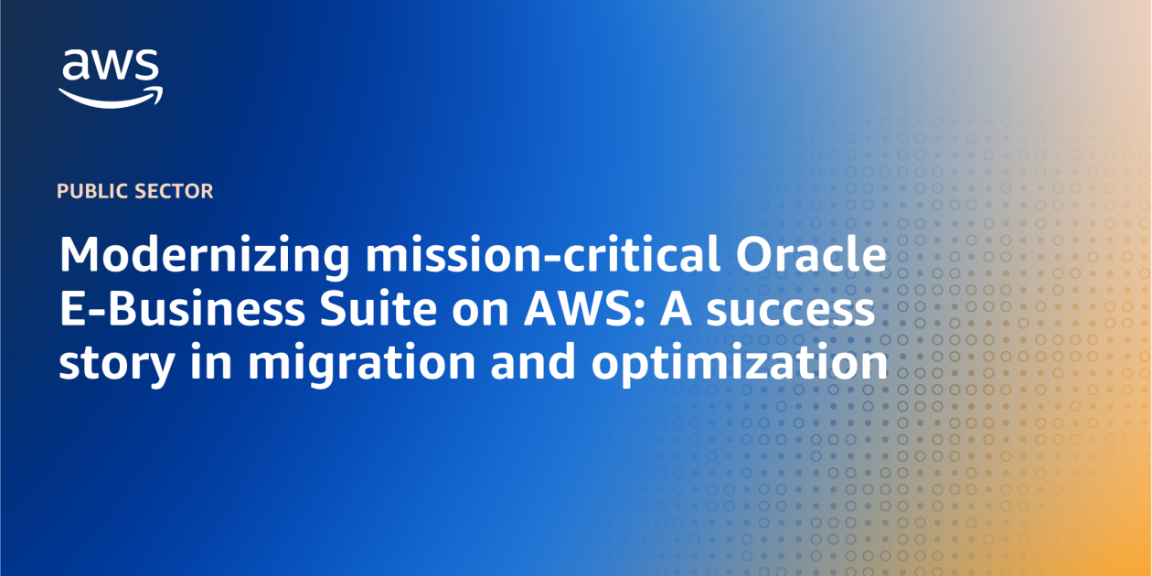 Modernizing mission-critical Oracle E-Business Suite on AWS: A success ...