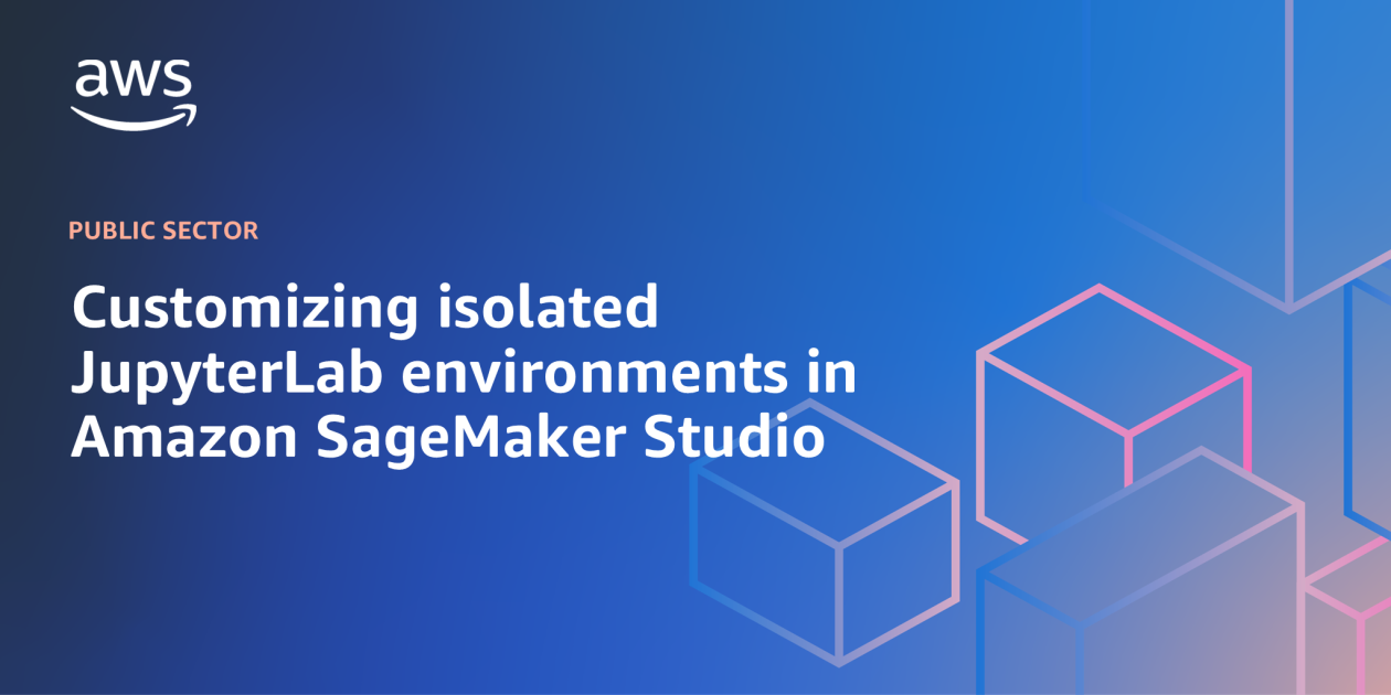 Customizing isolated JupyterLab environments in Amazon SageMaker Studio | AWS Public Sector Blog