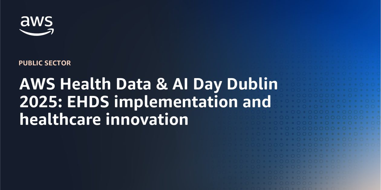 AWS Health Data & AI Day Dublin 2025: EHDS implementation and healthcare innovation | AWS Public ...