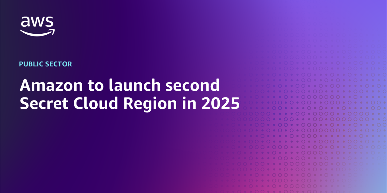 Amazon to launch second Secret Cloud Region in 2025 | AWS Public Sector Blog