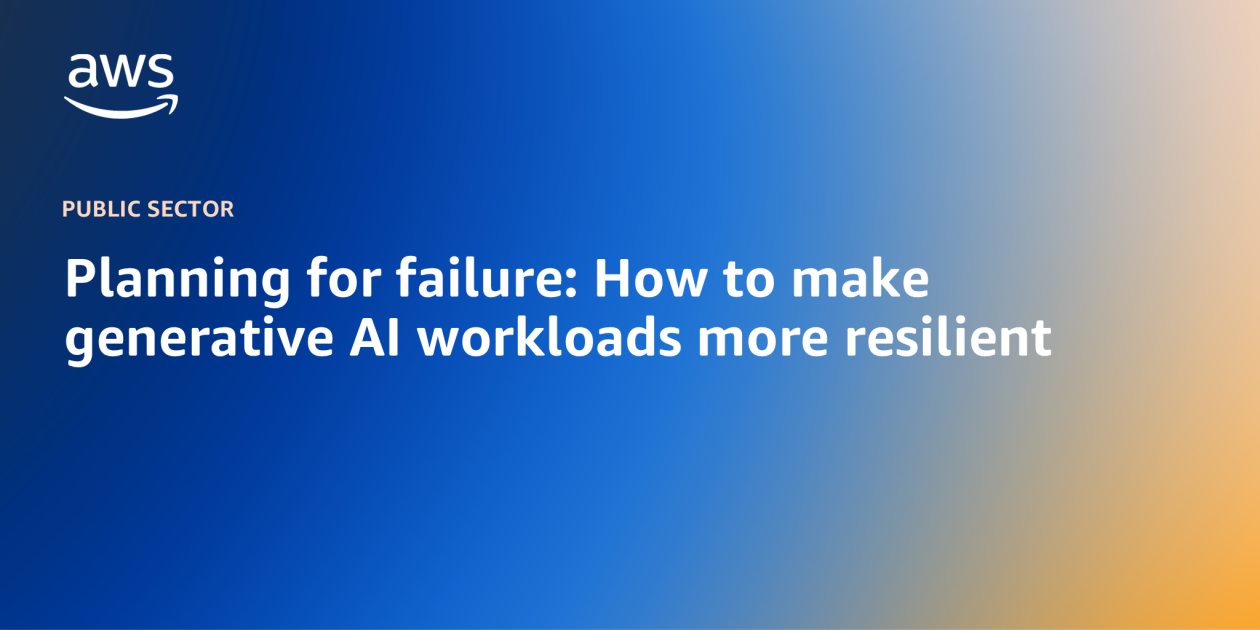 Planning for failure: How to make generative AI workloads more ...