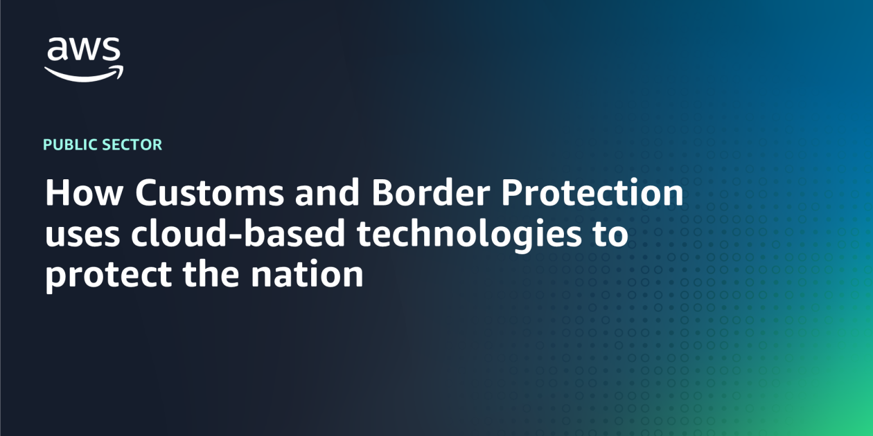 How Customs and Border Protection uses cloud-based technologies to ...