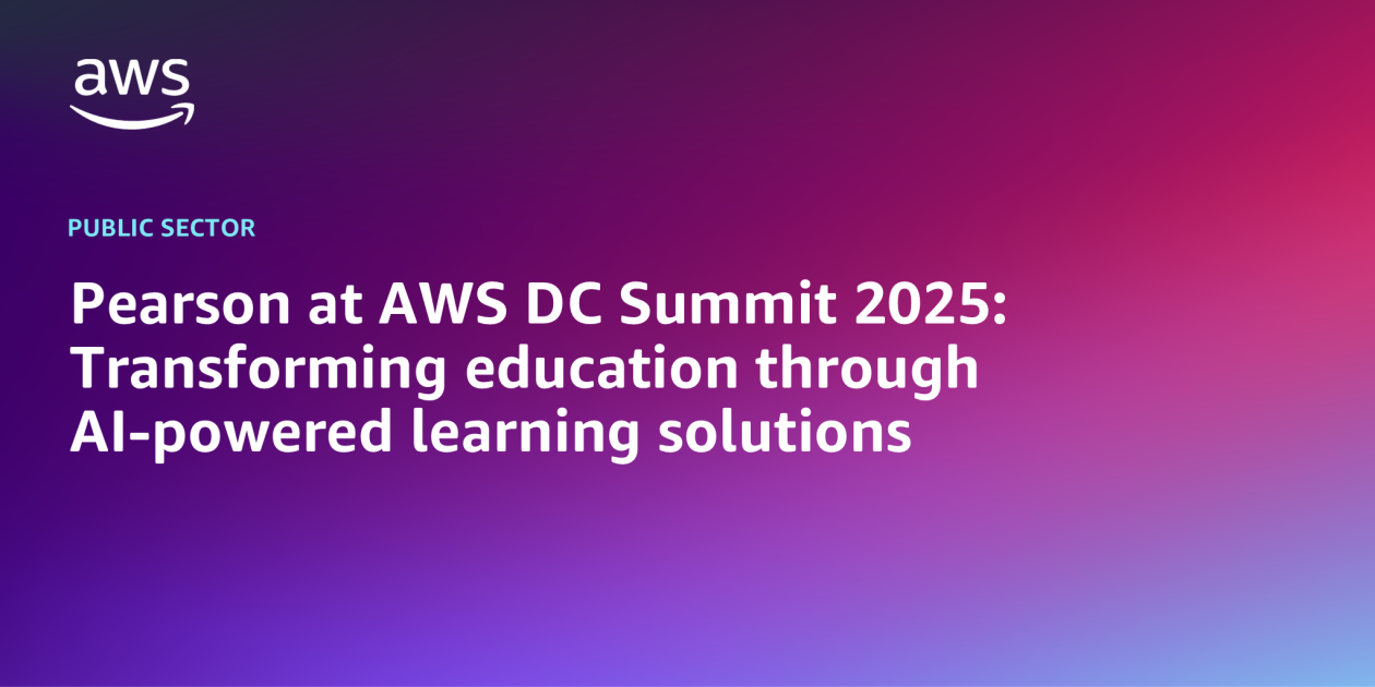 Pearson at AWS DC Summit 2025: Transforming education through AI-powered learning solutions ...