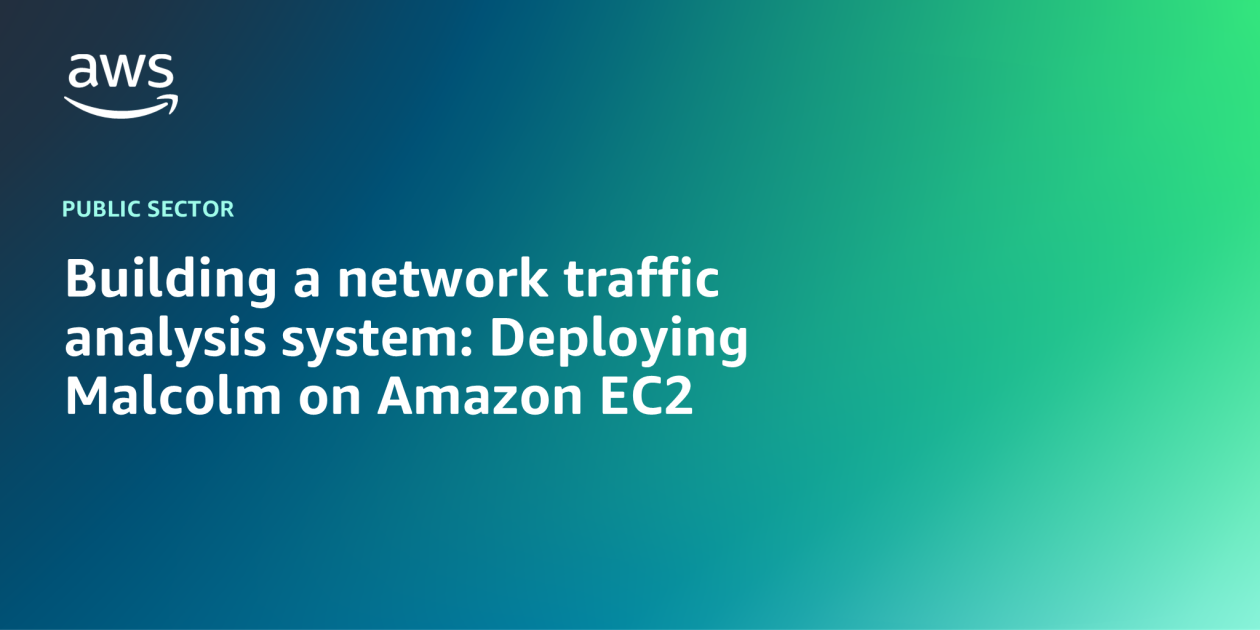 Building a network traffic analysis system: Deploying Malcolm on Amazon EC2 | AWS Public Sector Blog