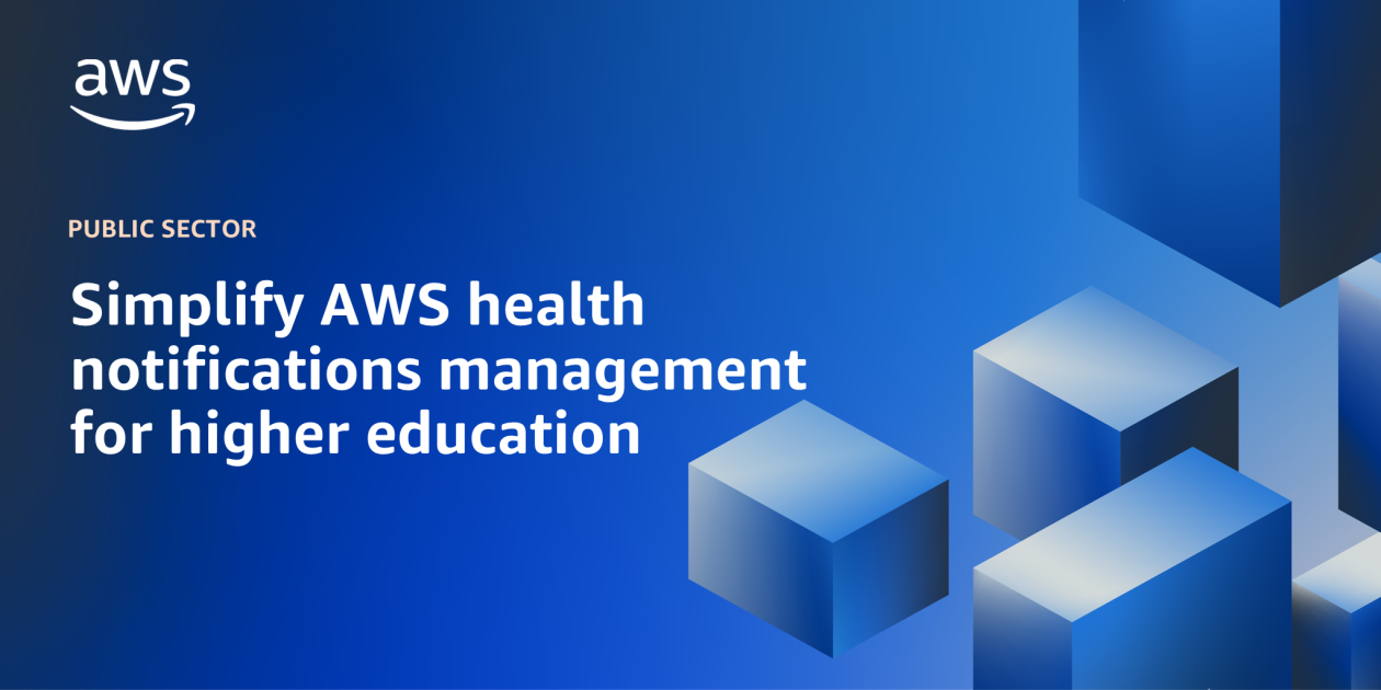 Simplify AWS health notifications management for higher education | AWS Public Sector Blog