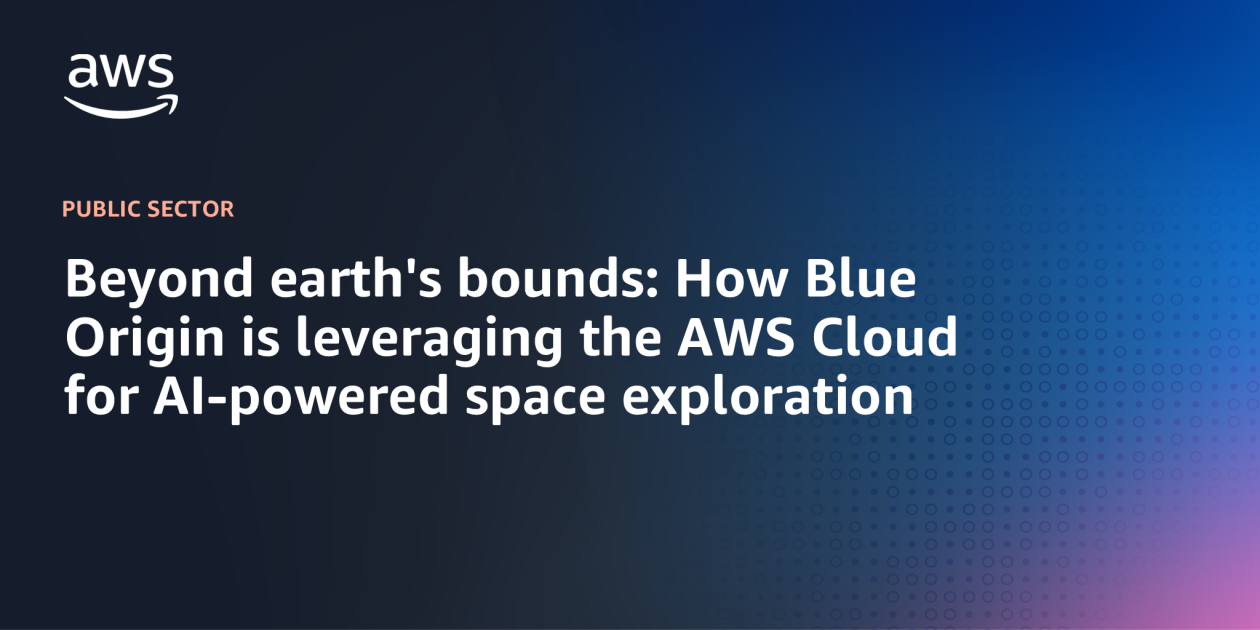 Beyond earth’s bounds: How Blue Origin is leveraging the AWS Cloud for AI-powered space ...