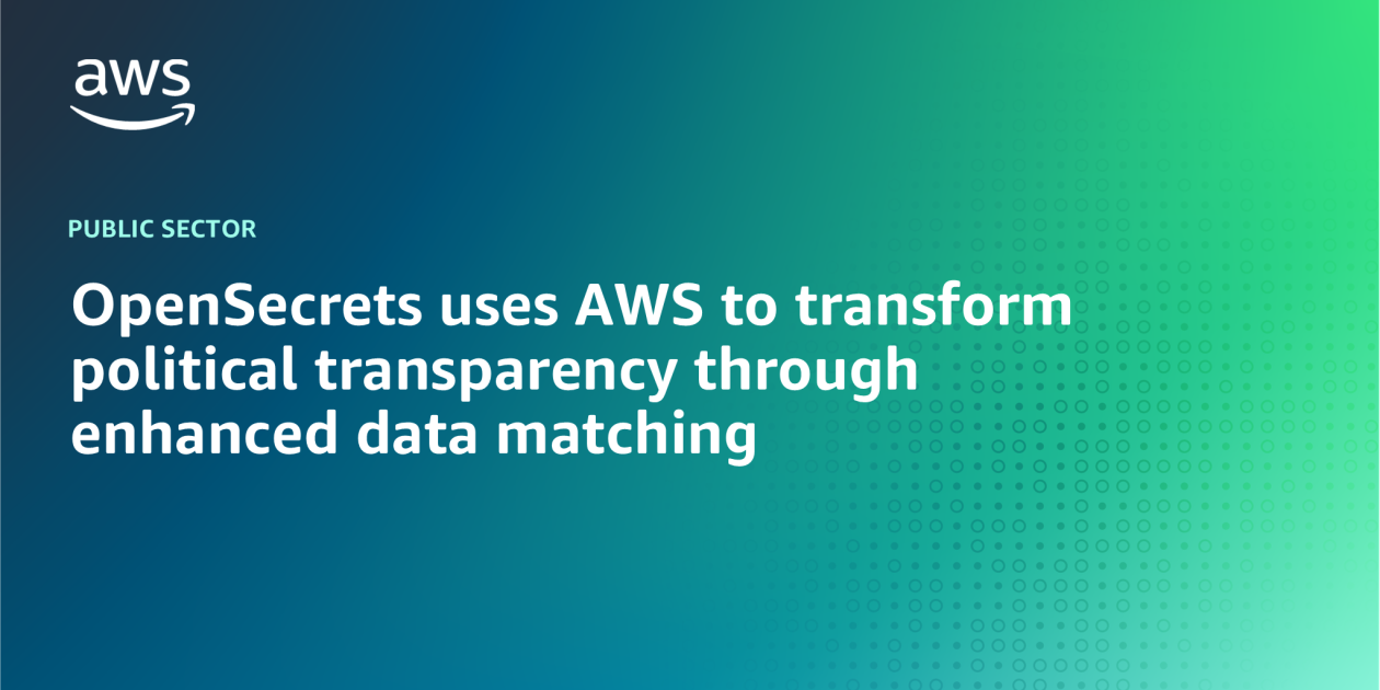 OpenSecrets uses AWS to transform political transparency through enhanced data matching | AWS ...