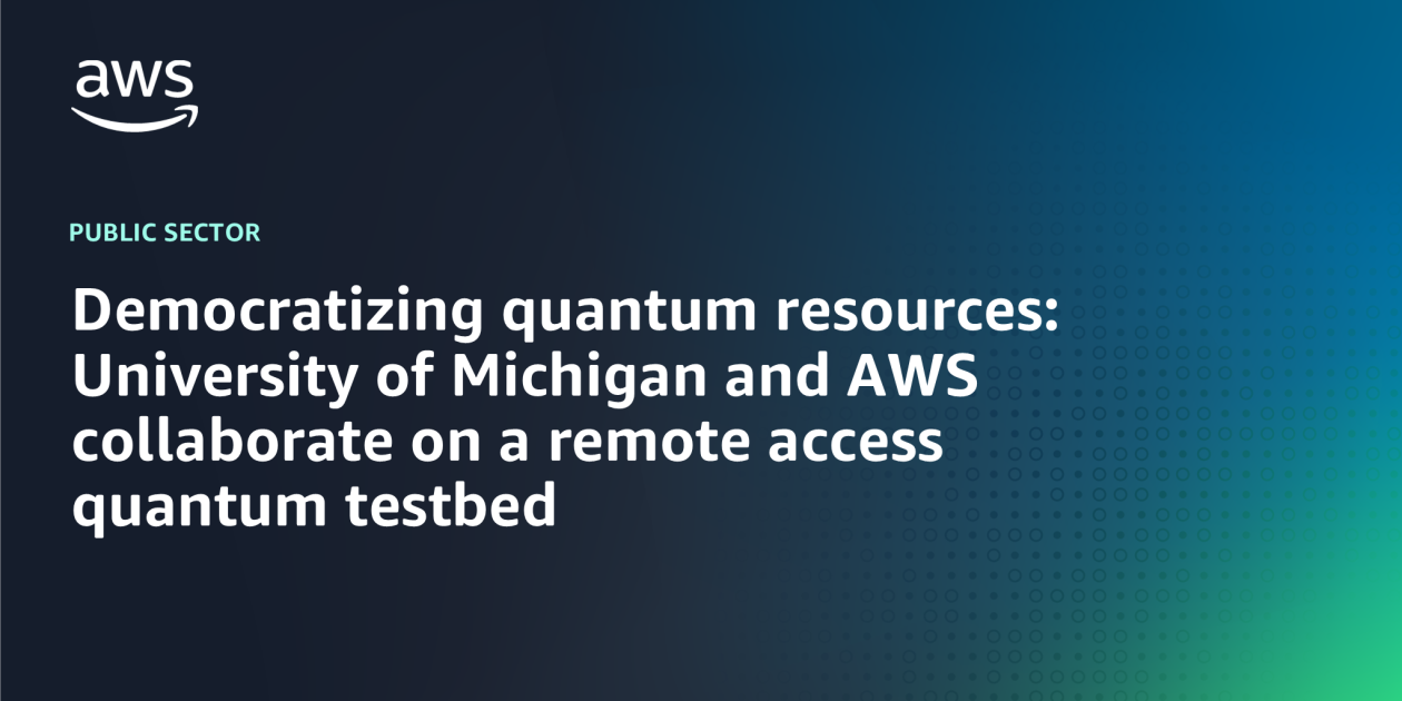 Democratizing quantum resources: University of Michigan and AWS ...