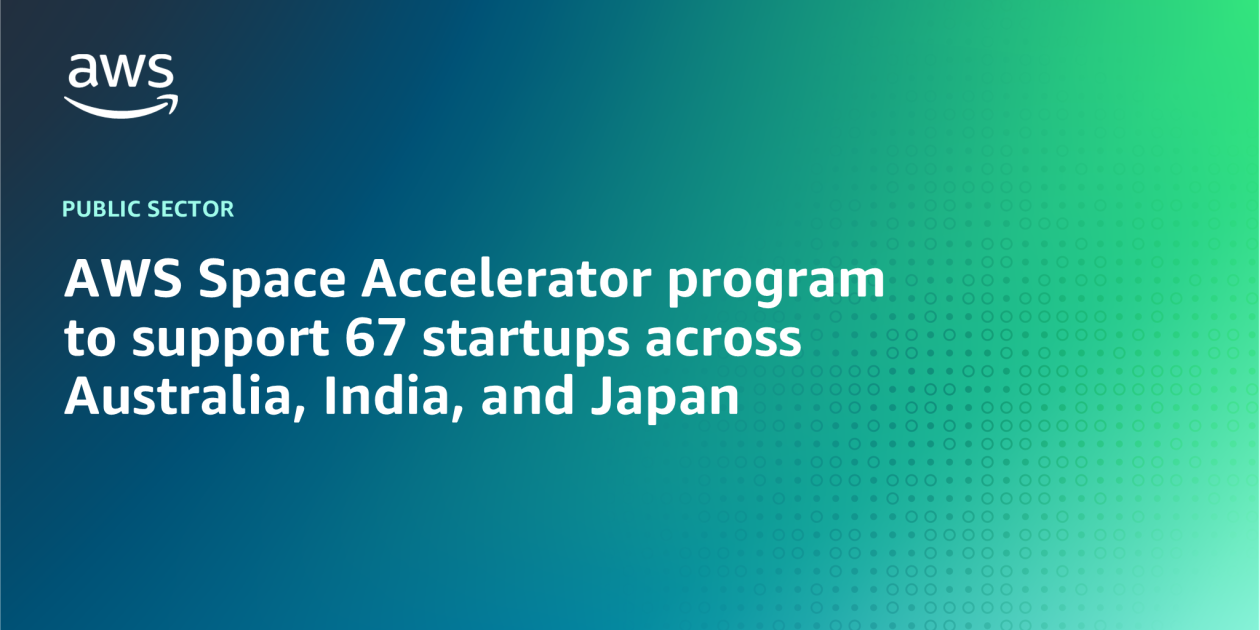 AWS Space Accelerator program to support 67 startups across Australia, India, and Japan | AWS ...