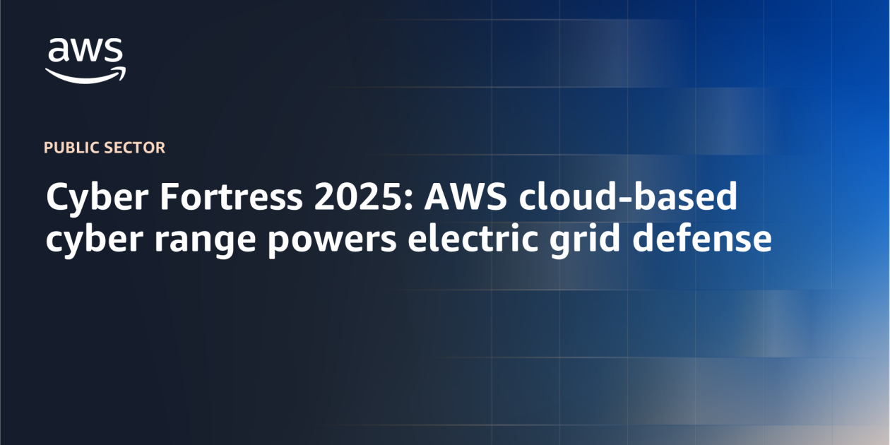 Cyber Fortress 2025: AWS cloud-based cyber range powers electric grid defense | AWS Public ...