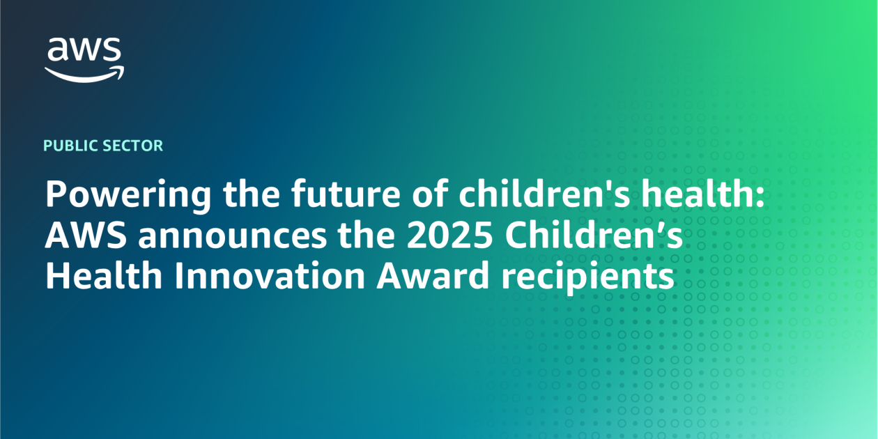 Powering the future of children’s health: AWS announces the 2025 Children’s Health Innovation ...