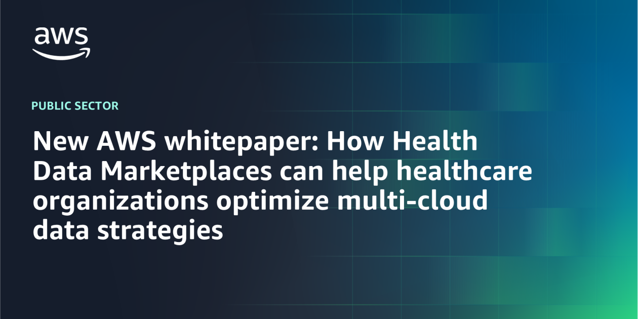New AWS whitepaper: How Health Data Marketplaces can help healthcare organizations optimize ...