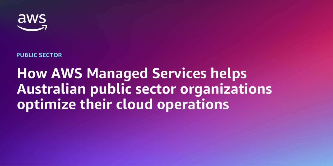 How AWS Managed Services helps Australian public sector organizations ...