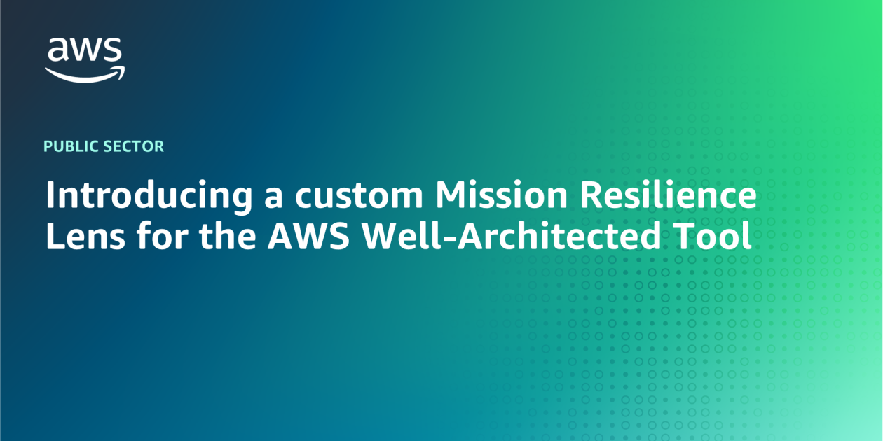 Introducing a custom Mission Resilience Lens for the AWS Well ...
