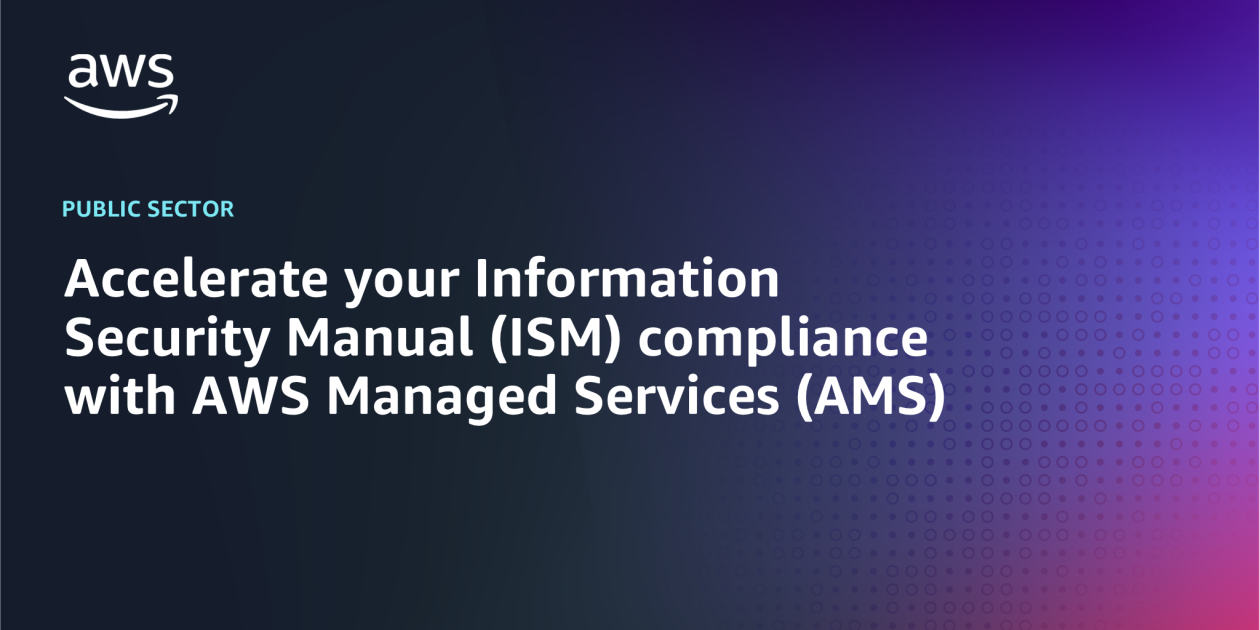 Accelerate your Information Security Manual (ISM) compliance with AWS Managed Services (AMS ...