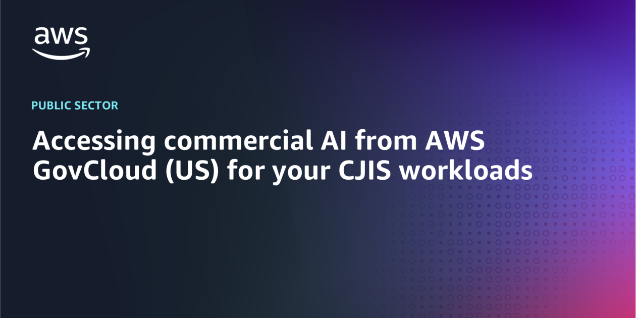 Accessing commercial AI from AWS GovCloud (US) for your CJIS workloads ...