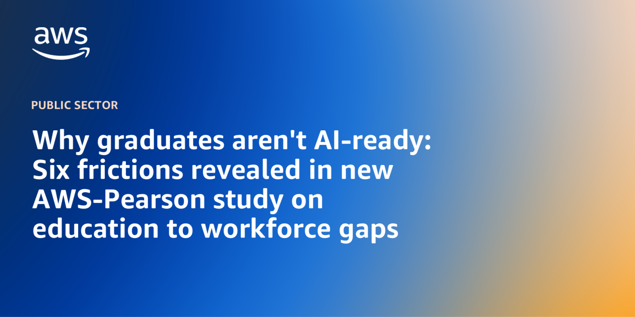 Why graduates aren’t AI-ready: Six frictions revealed in new AWS ...