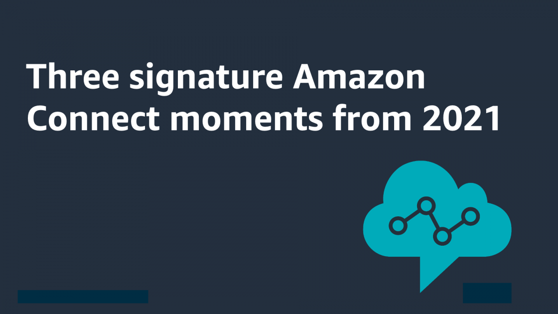 Three signature Amazon Connect moments from 2021 | AWS Contact Center