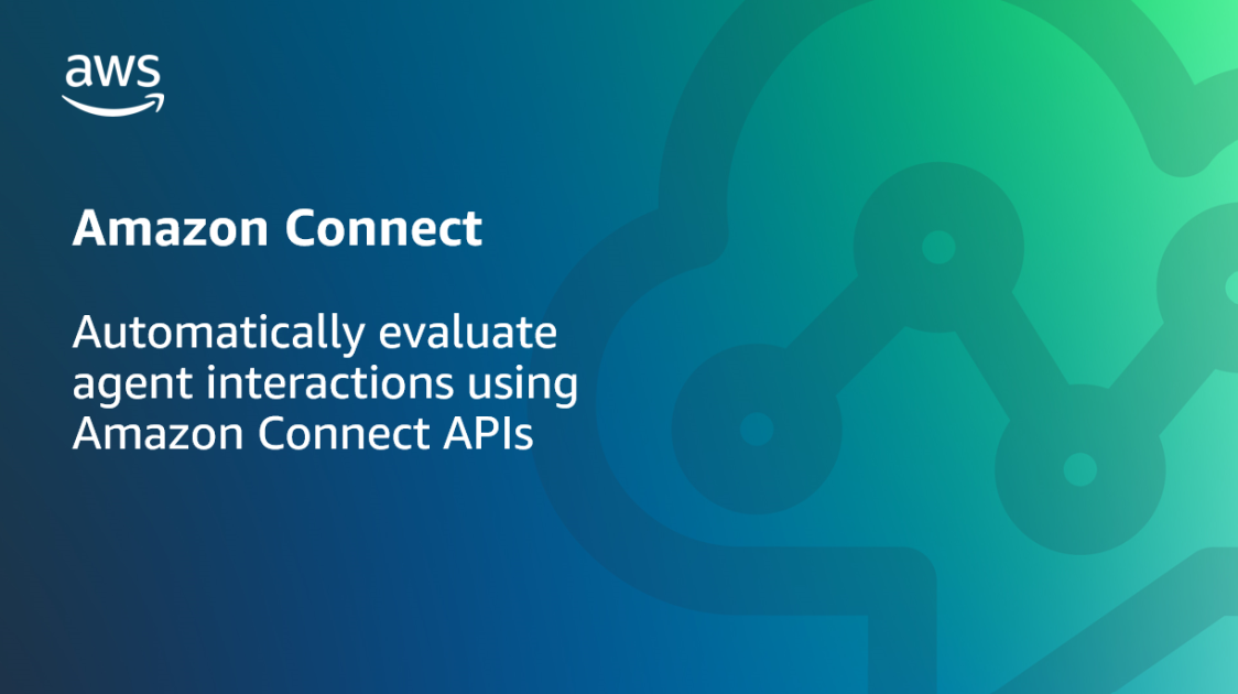 Automatically evaluate agent interactions using Amazon Connect APIs | AWS Contact Center