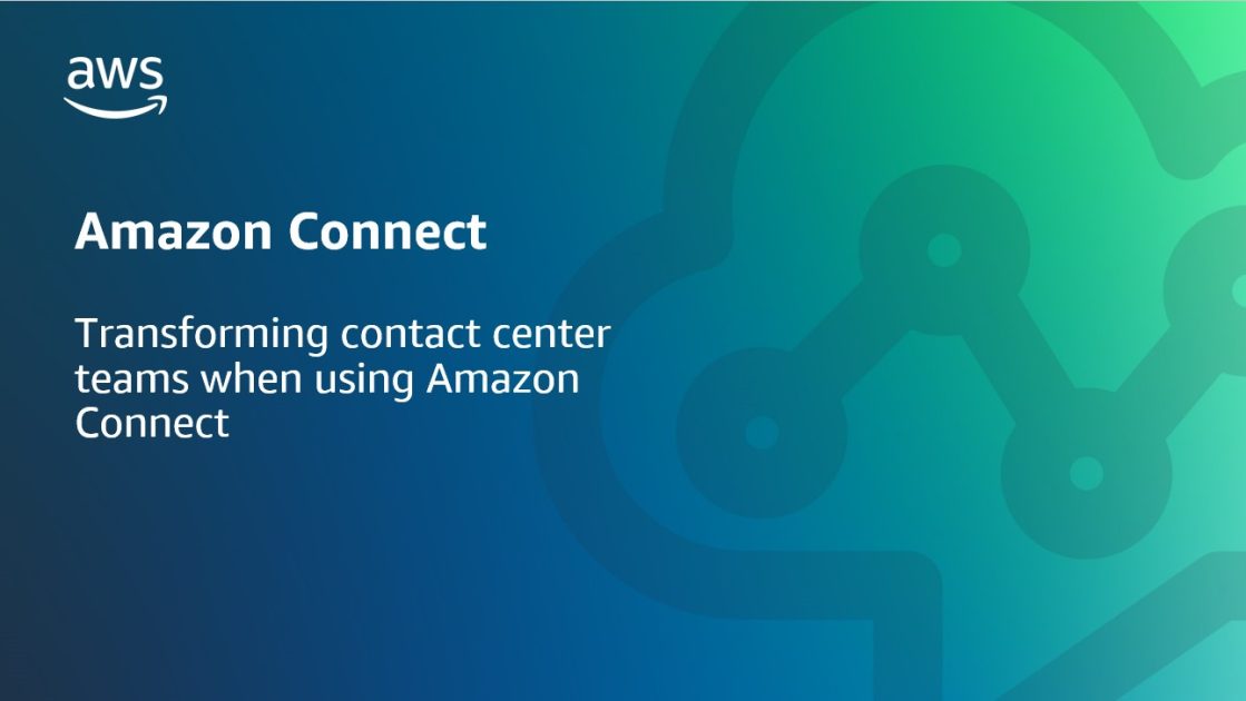 Transforming contact center teams when using Amazon Connect | AWS ...