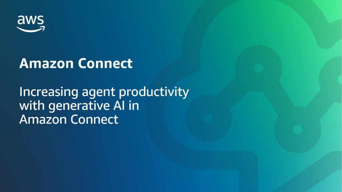 Increasing agent productivity with generative AI in Amazon Connect | AWS Contact Center