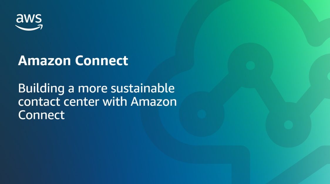 Building a more sustainable contact center with Amazon Connect | AWS Contact Center