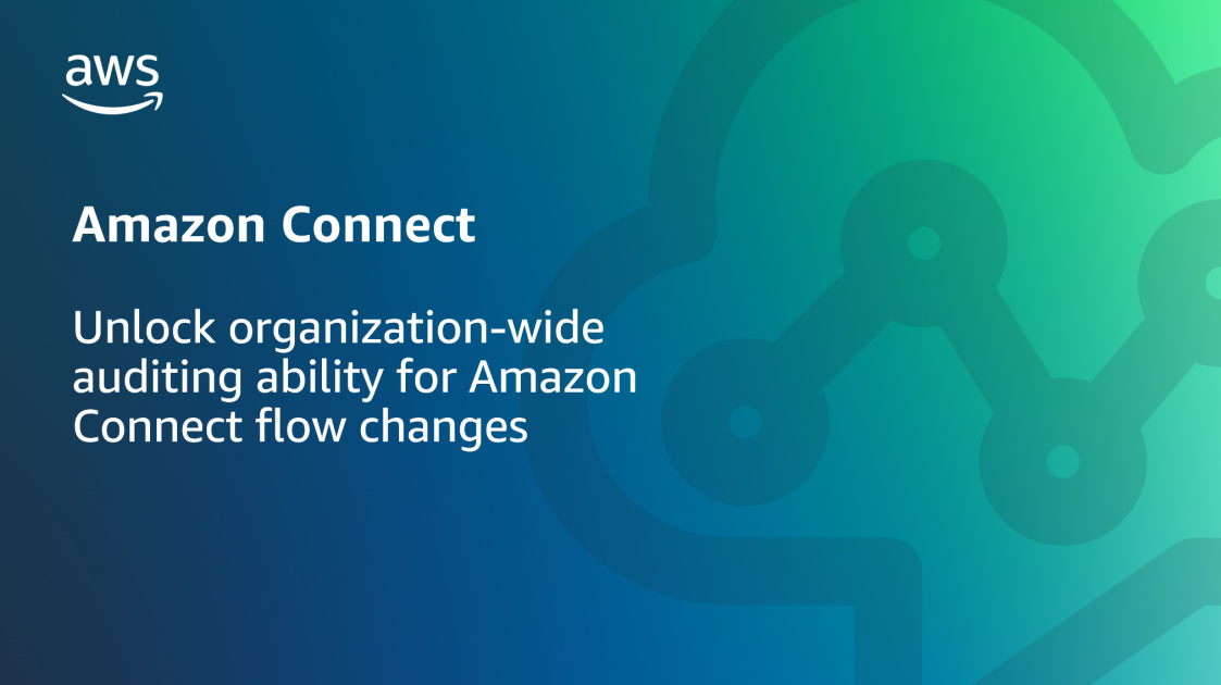 Unlock organization-wide auditing ability for Amazon Connect flow changes | AWS Contact Center