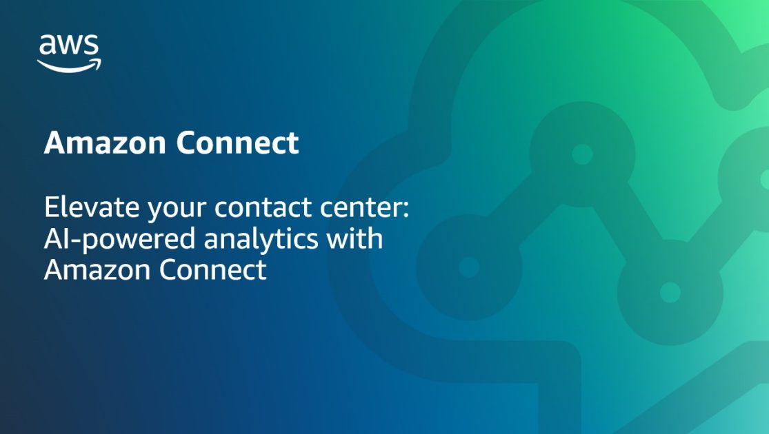 Elevate your contact center: AI-powered analytics with Amazon Connect | AWS Contact Center