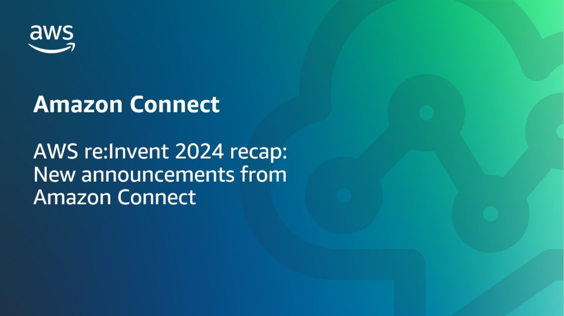 AWS re:Invent 2024 recap: New announcements from Amazon Connect | AWS Contact Center