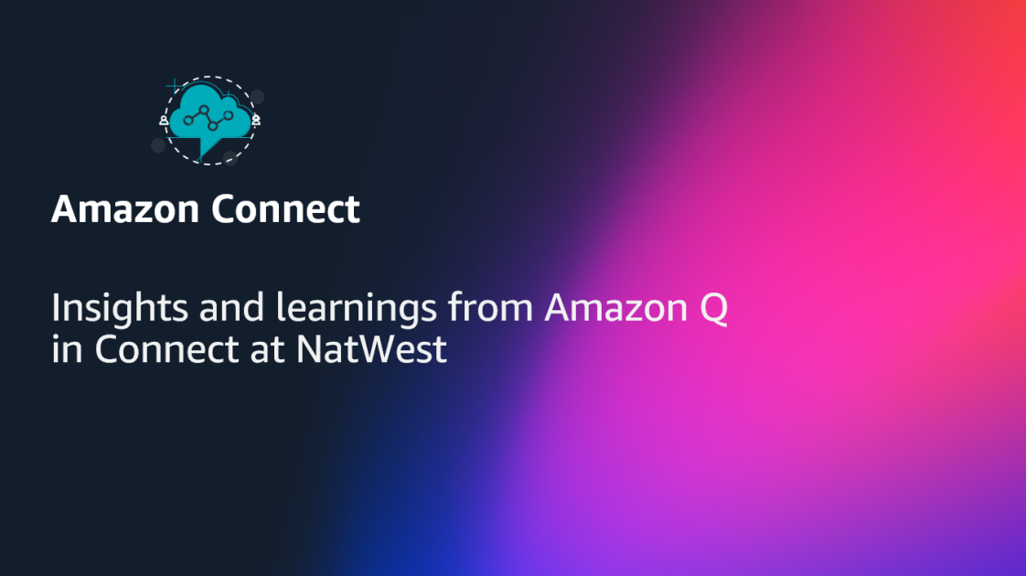 Insights and learnings from Amazon Connect AI agents at NatWest | AWS ...