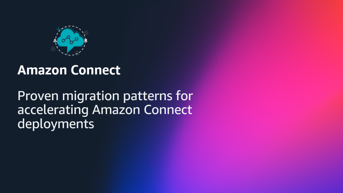 Proven migration patterns for accelerating Amazon Connect deployments ...
