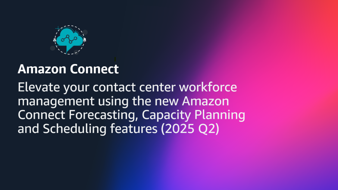Elevate your contact center workforce management using the new Amazon Connect Forecasting ...