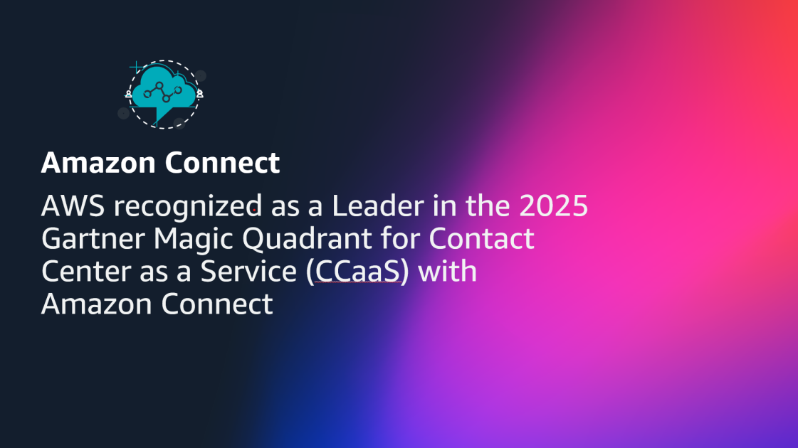 AWS recognized as a Leader in the 2025 Gartner Magic Quadrant for Contact Center as a Service ...