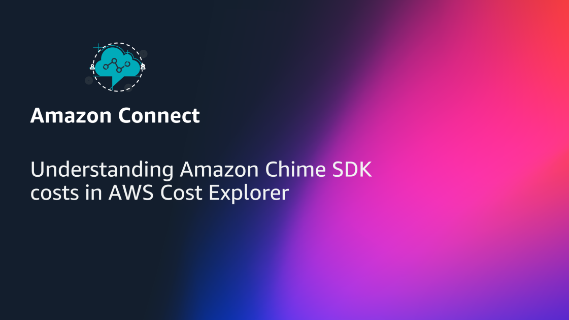 Understanding Amazon Chime SDK costs in AWS Cost Explorer | AWS Contact ...