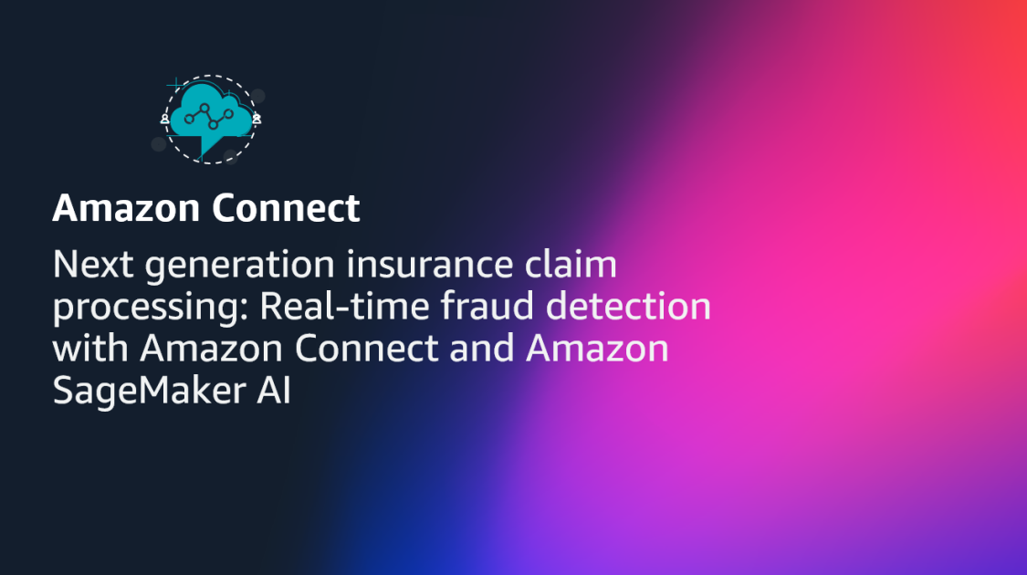Next generation insurance claim processing: Real-time fraud detection with Amazon Connect and ...