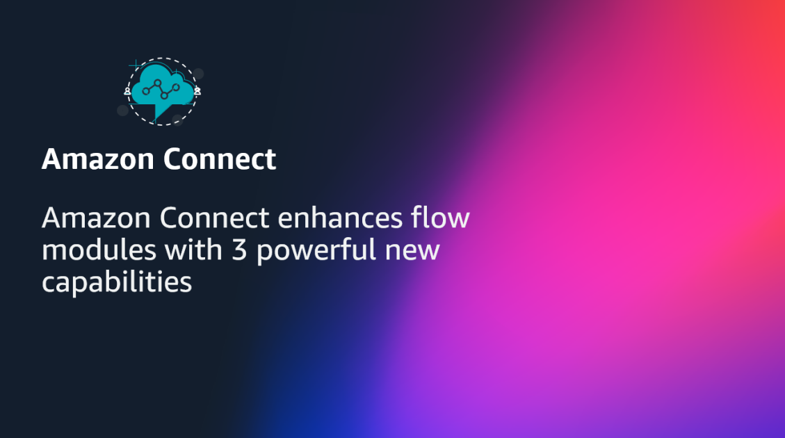 Amazon Connect enhances flow modules with 3 powerful new capabilities ...