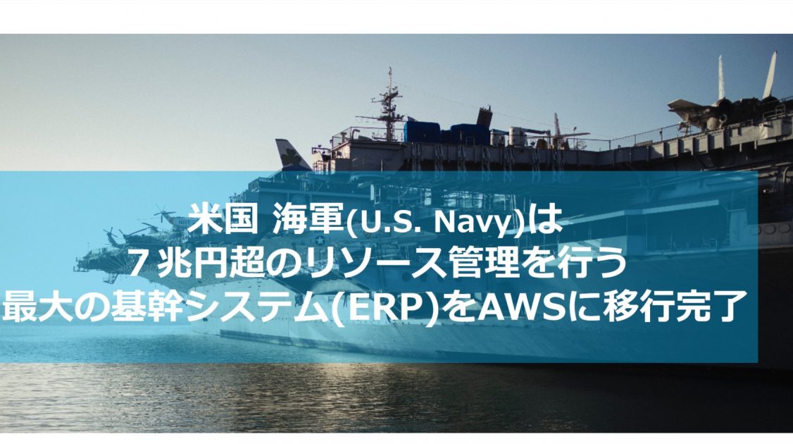 米国 海軍は7兆円超のリソース管理を行う最大の基幹システム(ERP)をAWSに移行完了 | Amazon Web Services ブログ