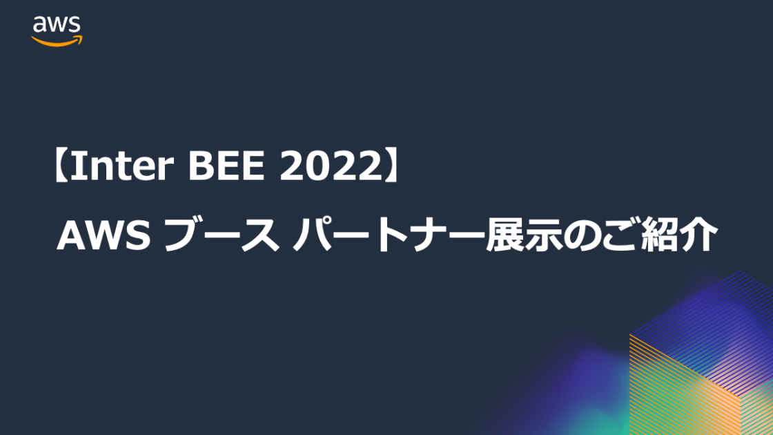 【Inter BEE 2022 ※情報更新】AWS ブースパートナー展示のご紹介 | Amazon Web Services ブログ