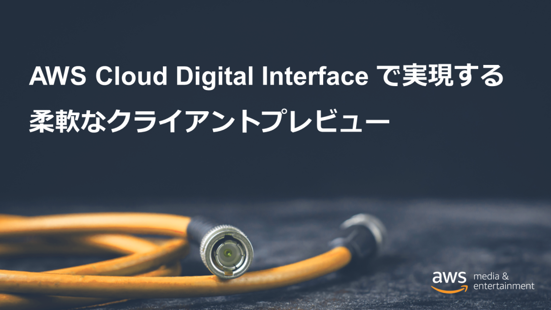 AWS Cloud Digital Interface で実現する柔軟なクライアントプレビュー | Amazon Web Services ブログ
