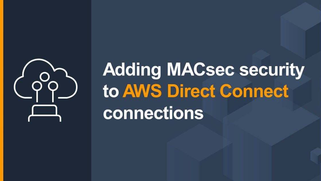 AWS Direct Connect 接続に MACsec セキュリティを追加する | Amazon Web Services ブログ