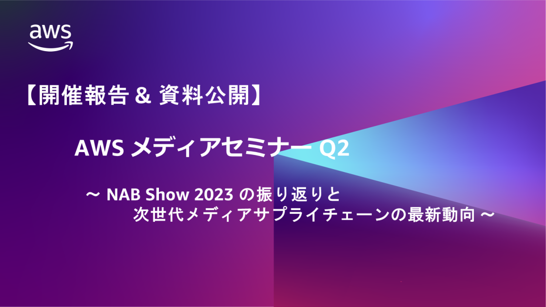 【開催報告&資料公開】AWS メディアセミナー 2023 Q2 ～ NAB Show 2023 の振り返りと次世代メディアサプライチェーンの最新動向 ～ | Amazon Web ...